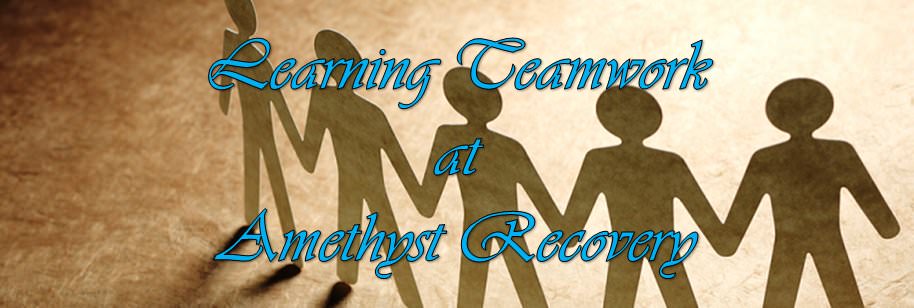 Learning Teamwork at Amethyst Recovery - Amethyst Recovery Center