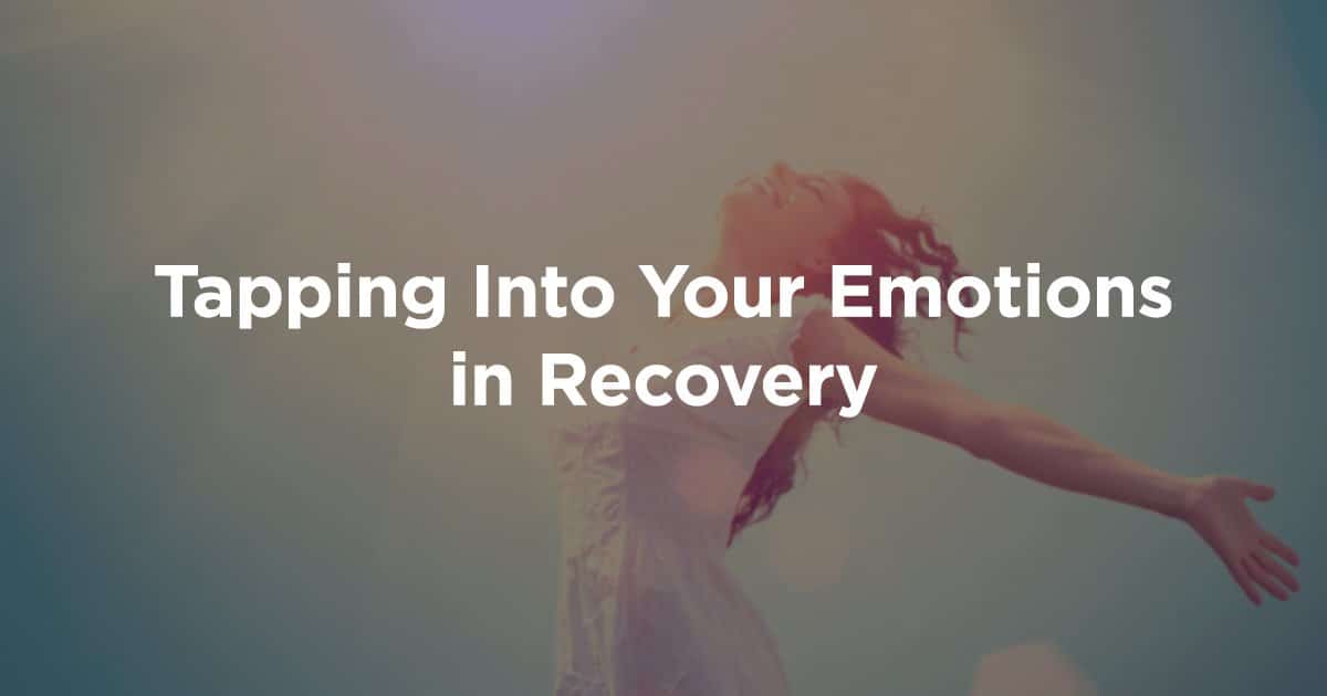 Emotions: Tapping Into Them In Addiction Recovery