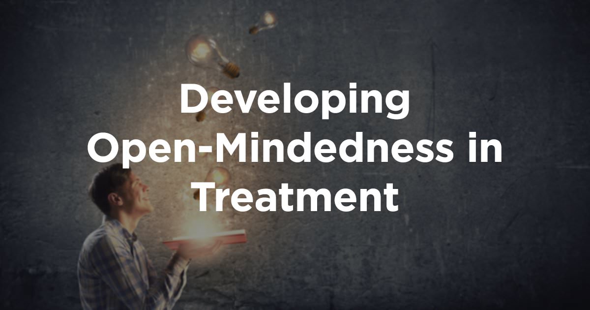 Open-Mindedness: Developing Open-Mindedness in Addiction Treatment