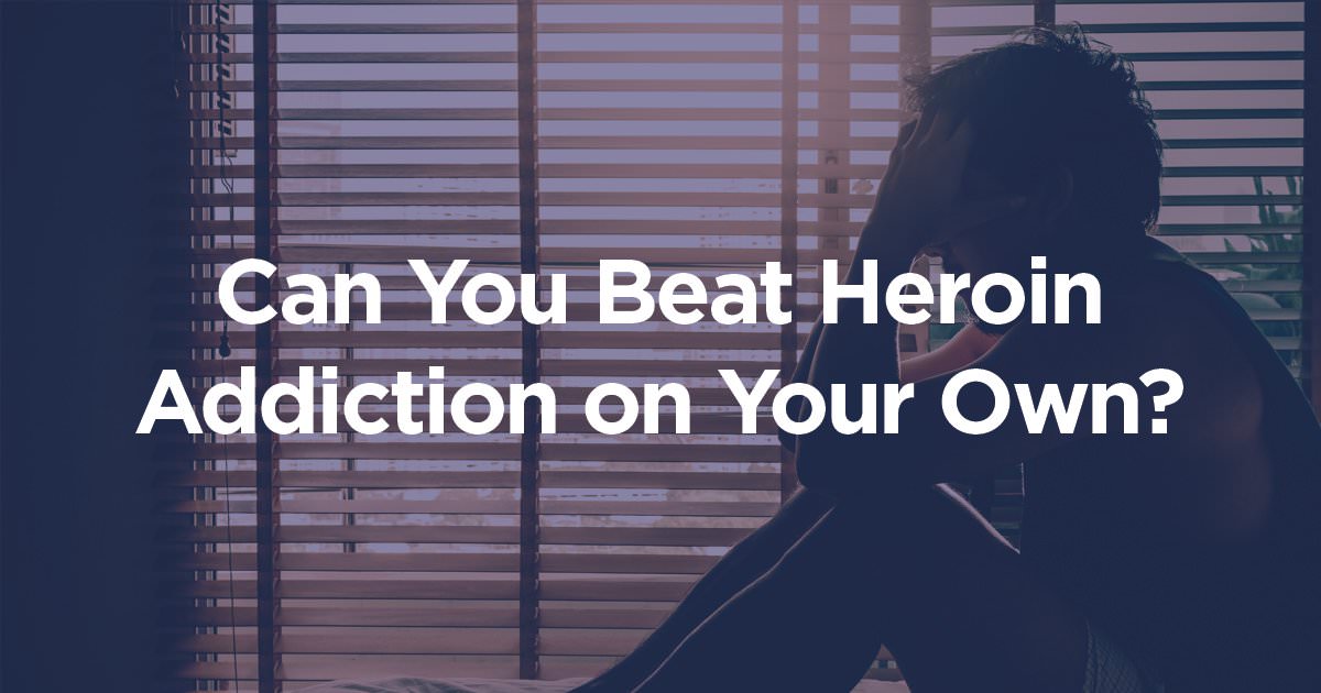 Heroin, Can You Beat The Addiction on Your Own? - Amethyst Recovery Center