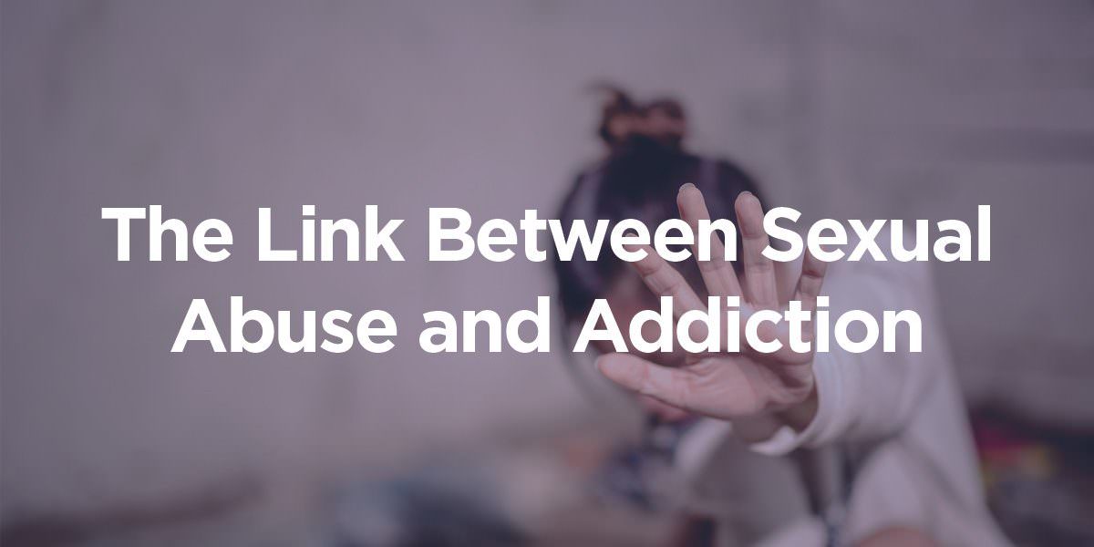 Sexual Abuse, The Link Between Sexual Abuse and Addiction