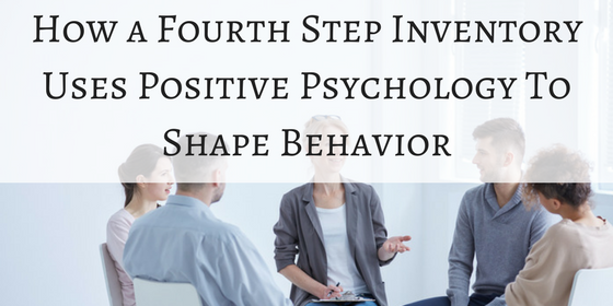How a Fourth Step Inventory Uses Positive Psychology To Shape Behavior ...