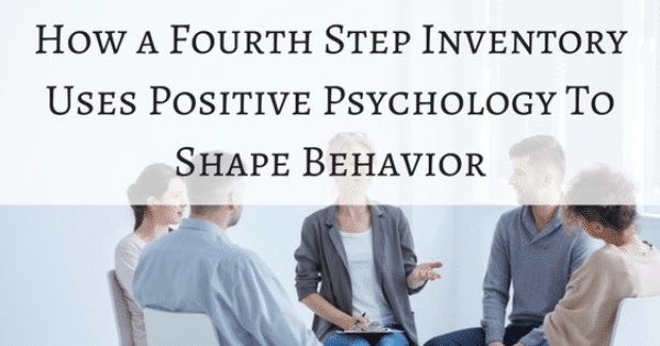 How a Fourth Step Inventory Uses Positive Psychology To Shape Behavior ...