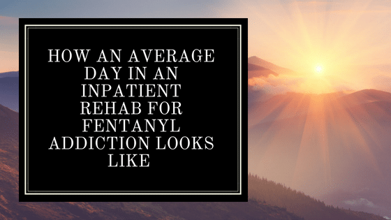 An Average Day in an Inpatient Rehab for Fentanyl Addiction