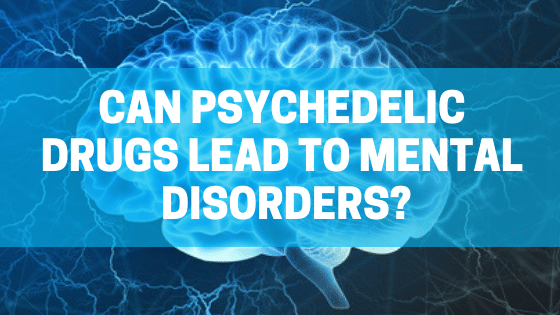 Can Psychedelic Drugs Lead to Mental Disorders? - Amethyst Recovery Center
