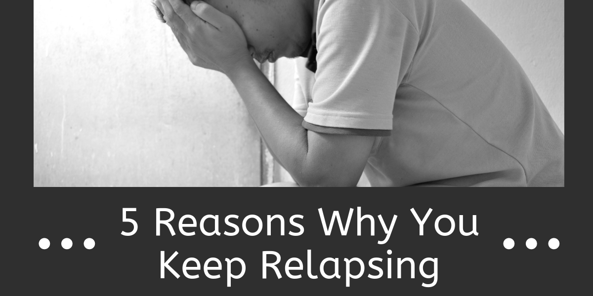 5 Reasons Why You Keep Relapsing Amethyst Recovery Center